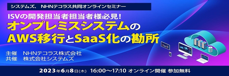 【共催セミナー】『ISVの開発担当者必見！オンプレミスシステムのAWS移行とSaaS化の勘所』NHN テコラス株式会社、株式会社システムズ共催｜IT勉強会・イベントならTECH PLAY ...